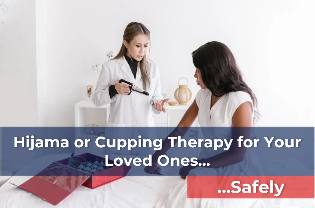 Hijama or Cupping Therapy for Your Loved Ones, Safely